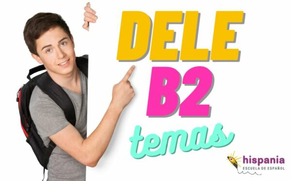 10 Temas claves para aprobar tu DELE B2 oral y escrito